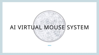 Artificial Intelligence VIRTUAL MOUSE SYSTEM (3).pptx