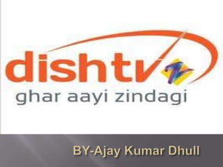 Dish tv sip AJAY DHULL | PPTX