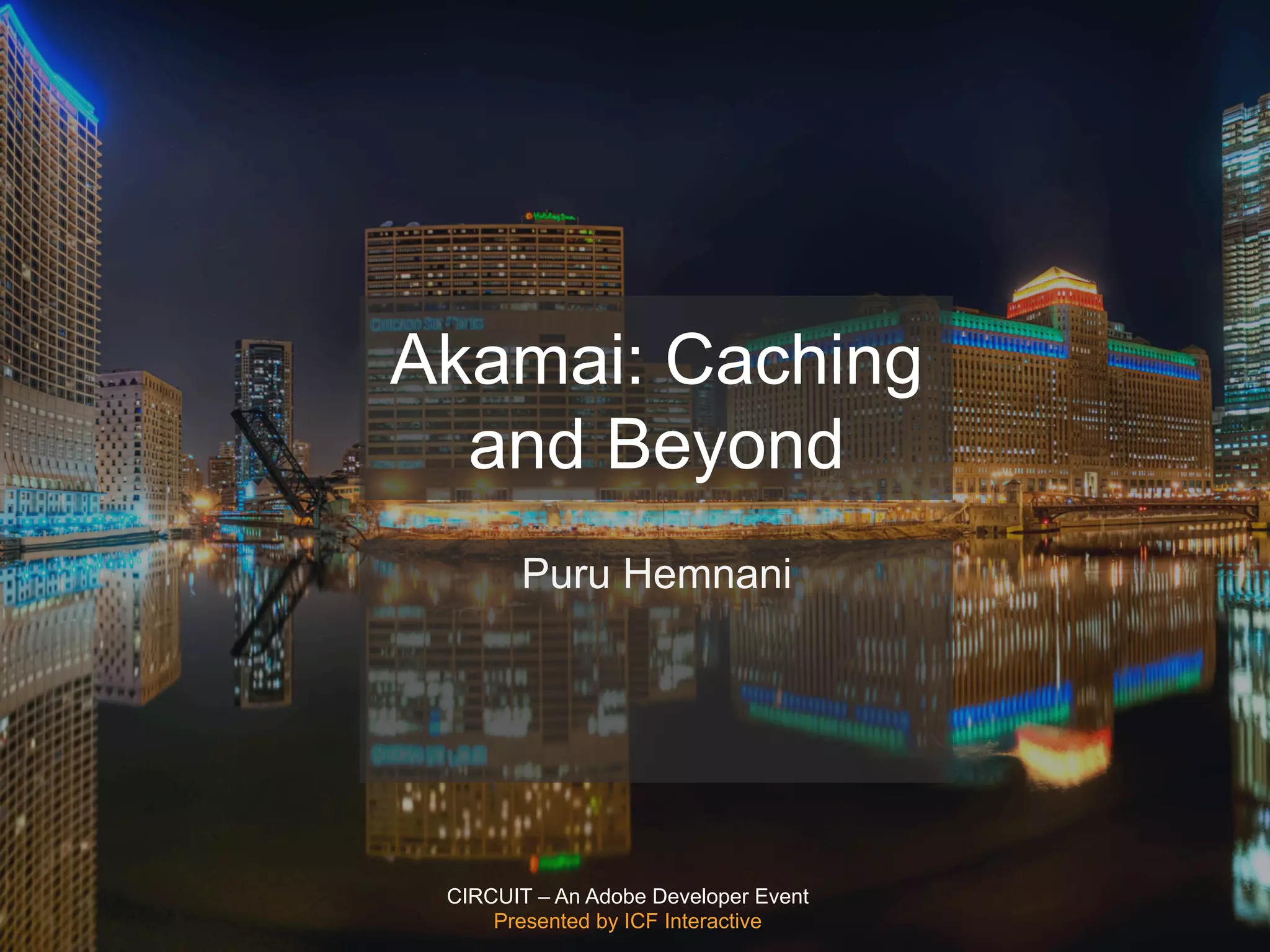 CIRCUIT 2015 - Akamai: Caching and Beyond | PPT