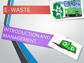 E waste : INTRODUCTION AND MANAGEMENT | PPTX