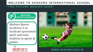 WELCOME TO AKSHARA INTERNATIONAL SCHOOL | PPTX