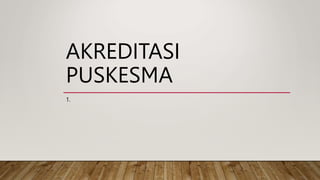 AKREDITASI PUSKESMAS tgs.ppt