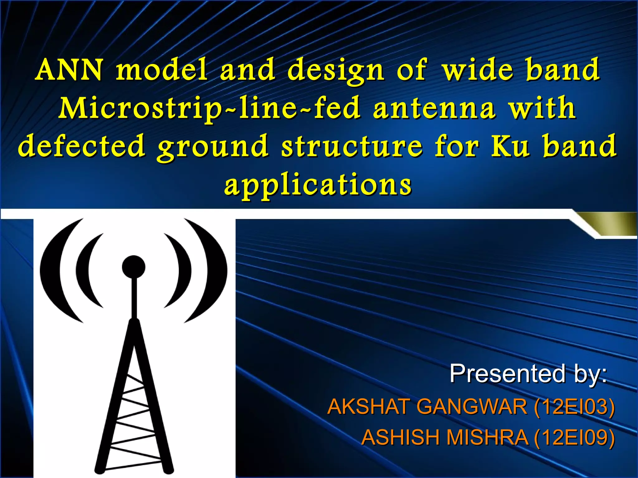 Microstrip antenna is proposed for Ku band applications with defected groundd structure | PPT