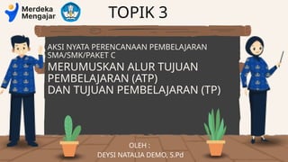 Aksi nyata topik 3 merumuskan atp dan tp.pptx