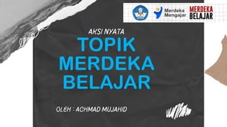 AKSI NYATA TOPIK MERDEKA BELAJAR AM.pptx