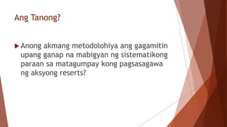 Metodolohiya sa Aksyon Riserts | PPTX