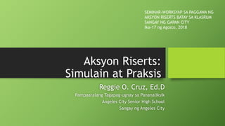 Aksyon Riserts: Simulain at Praksis | PPTX