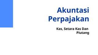Akuntasi perpajakan Kas, Setara Kas, Dan Piutang.pptx