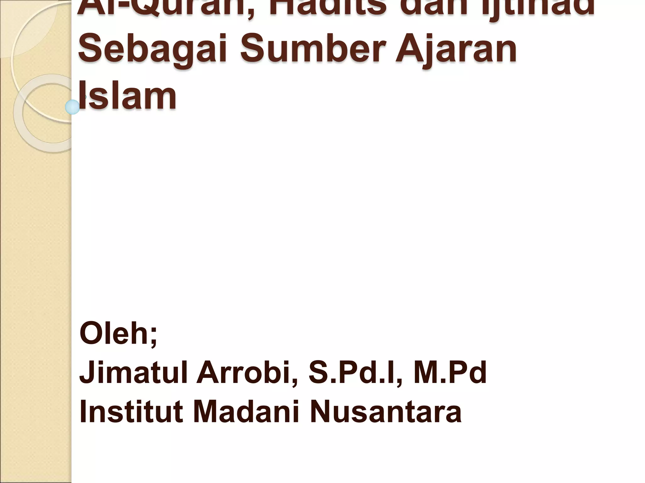 Al-Quran, Hadits Dan Ijtihad Sebagai Sumber Ajaran Islam.ppt