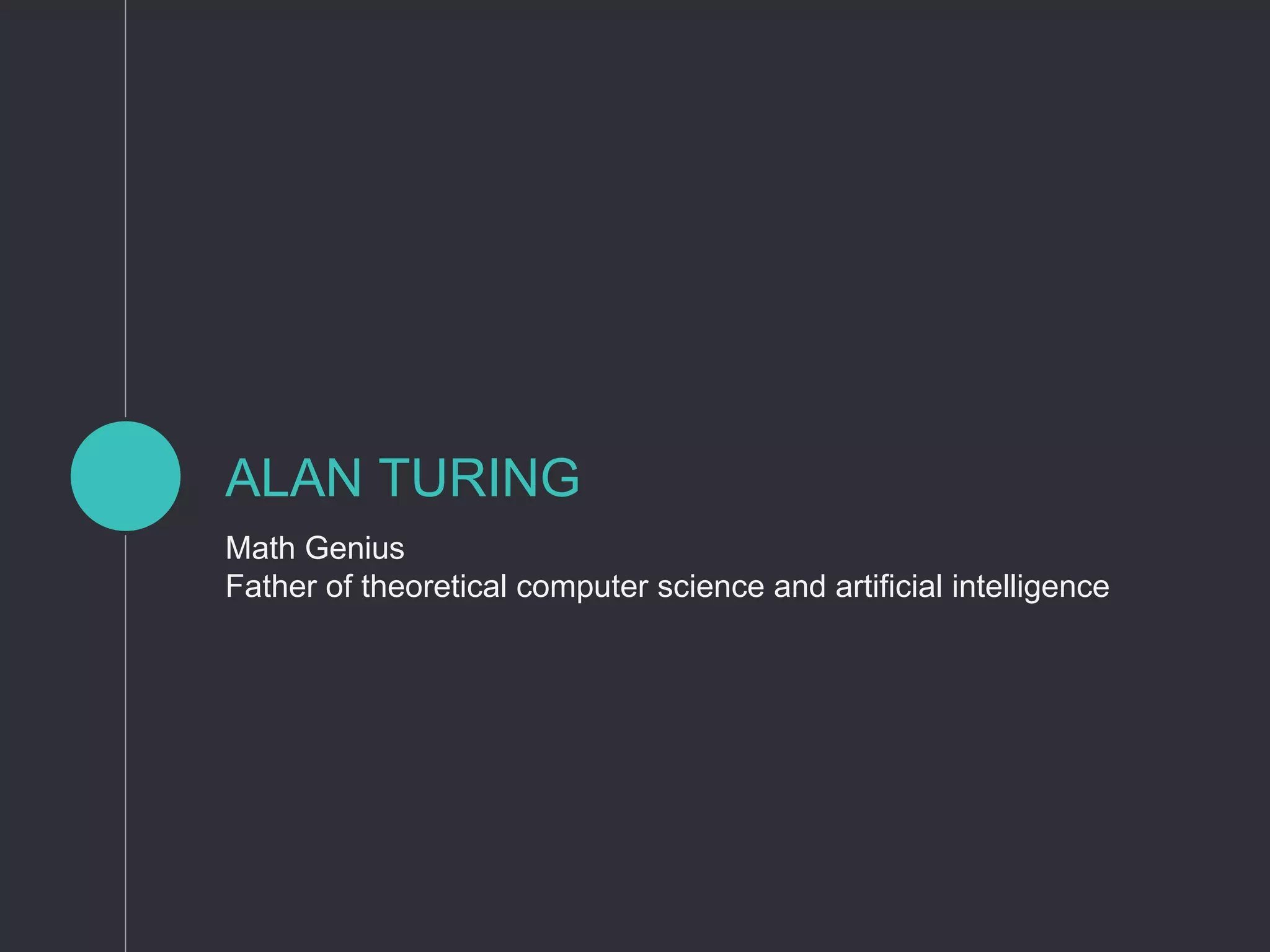 Alan Turing - Math Genius, Father of Theoretical Computer Science and Artificial Intelligence | PPT