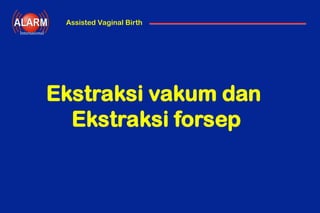 ALARM Vakum dan Forceps (1).ppt ALARM Vakum dan Forceps (1).ppt