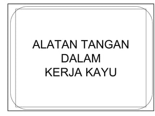 Alatan tangan dlm kerja kayu | PPTX