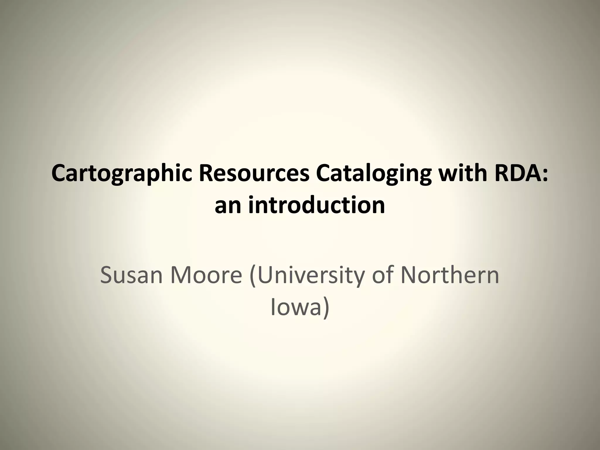 Cartographic Resources Cataloging with RDA Workshop | PPT