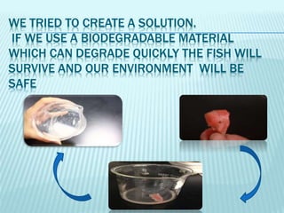 Biodegradable Materials, Biodegradable Gargoors and Fishnets, IDM7 ...