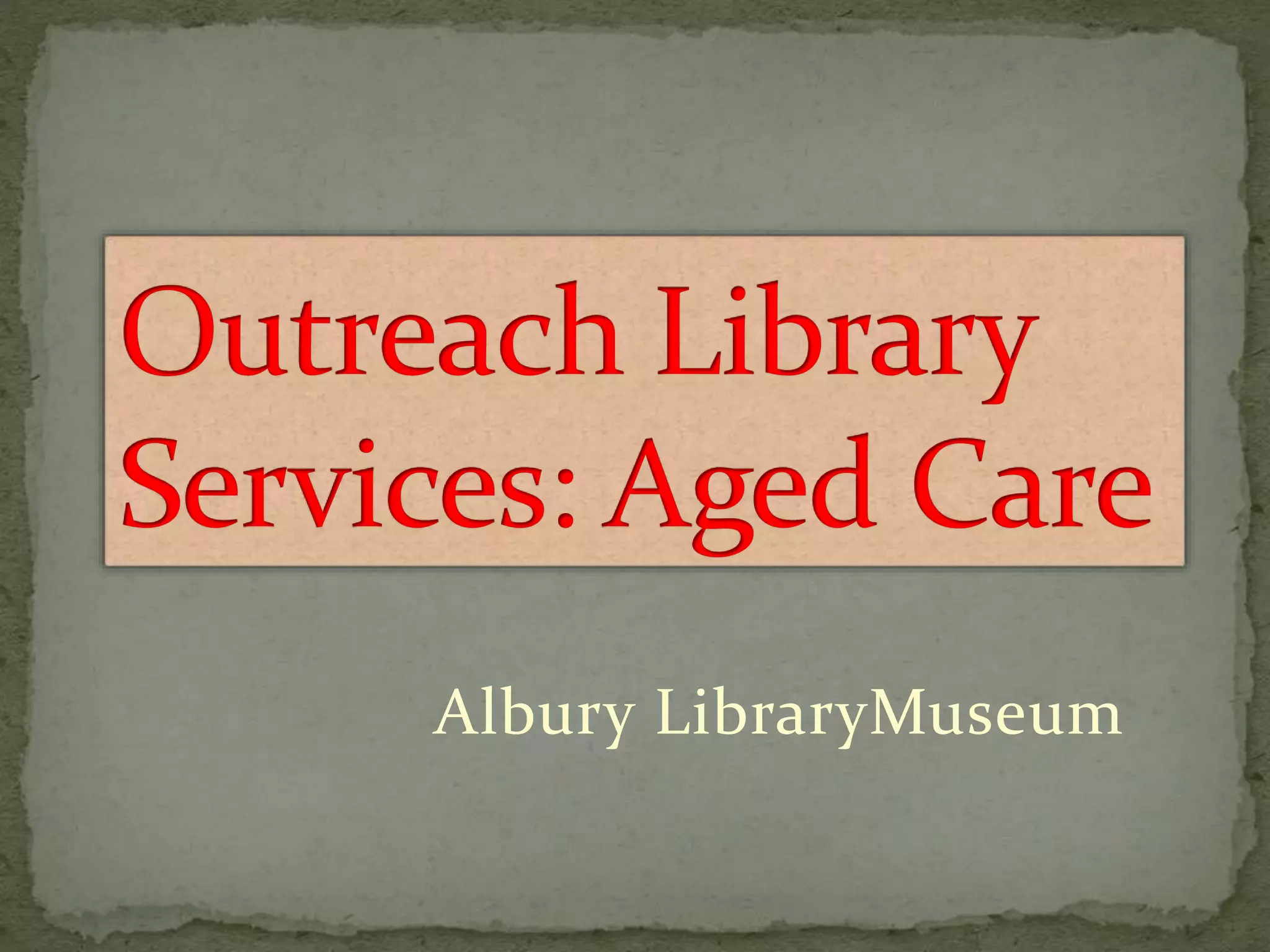 Albury Library Museum Outreach to Aged Care | PPTX