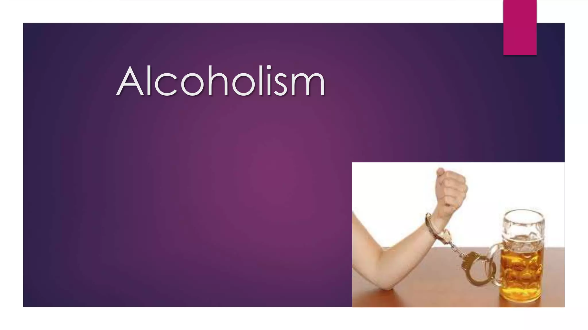 Alcoholism | PPTX | Substance Abuse | Diseases and Conditions