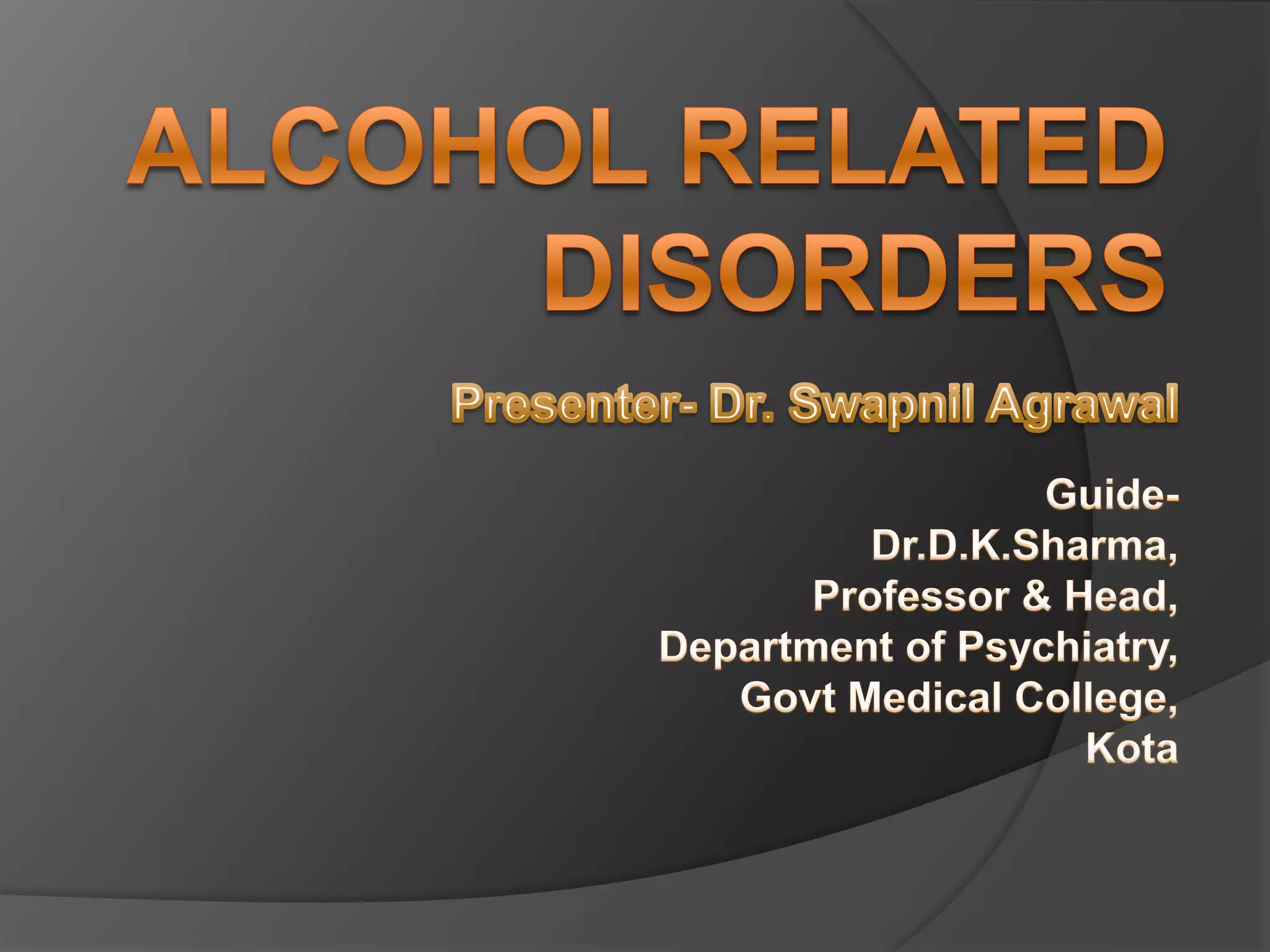 Alcohol related disorders- by Swapnil Agrawal | PPTX