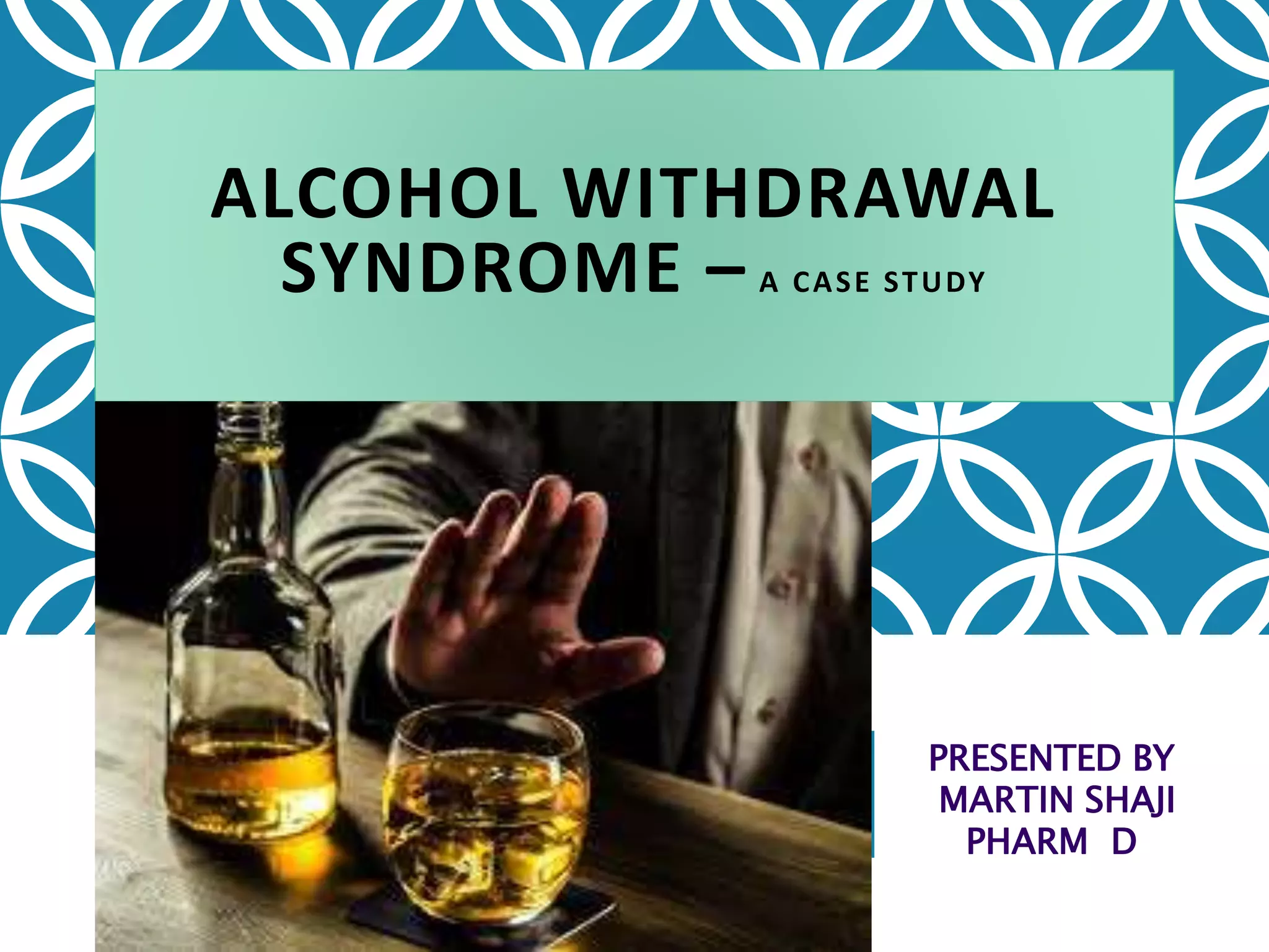 Alcohol withdrawal syndrome - a case study | PPTX