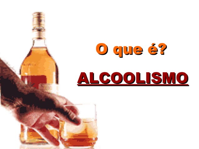 O que é alcoolismo? Sintomas, causas e tratamento | PPT