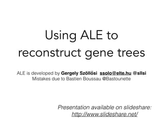 Presentation describing ALE, a suite of programs for gene tree ...