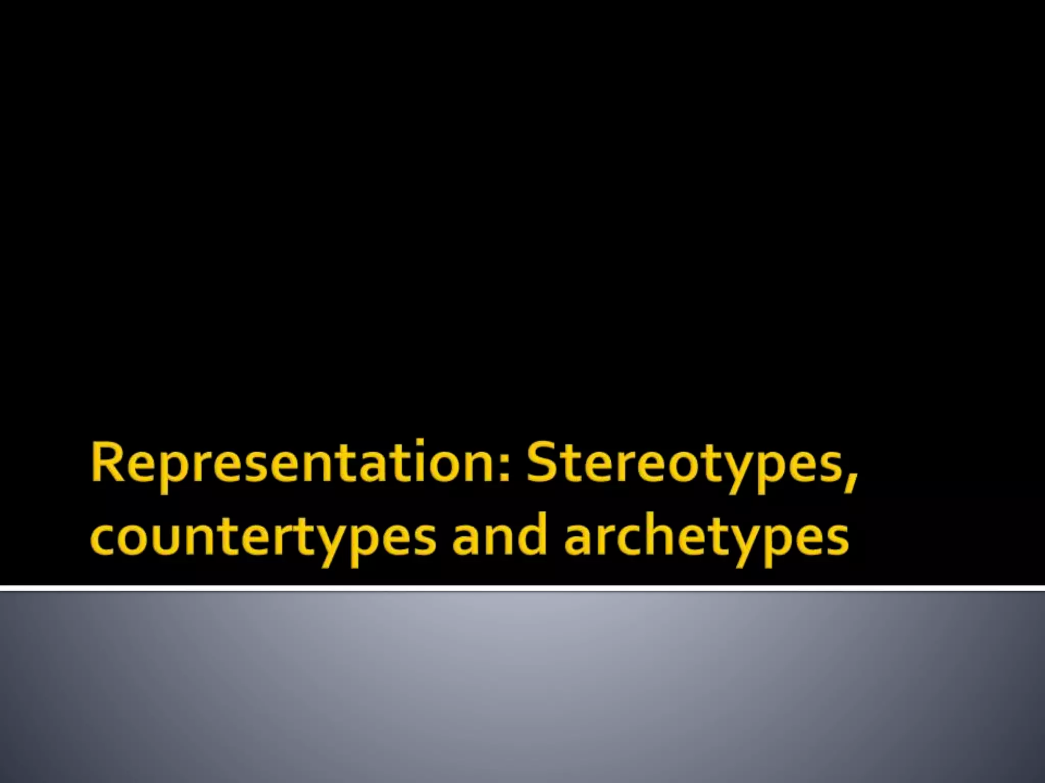 A level media representation lesson 3 stereotypes, countertypes and ...