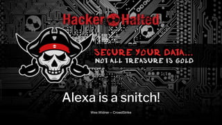 Alexa is a snitch! Hacker Halted 2019 - Wes Widner | PPT