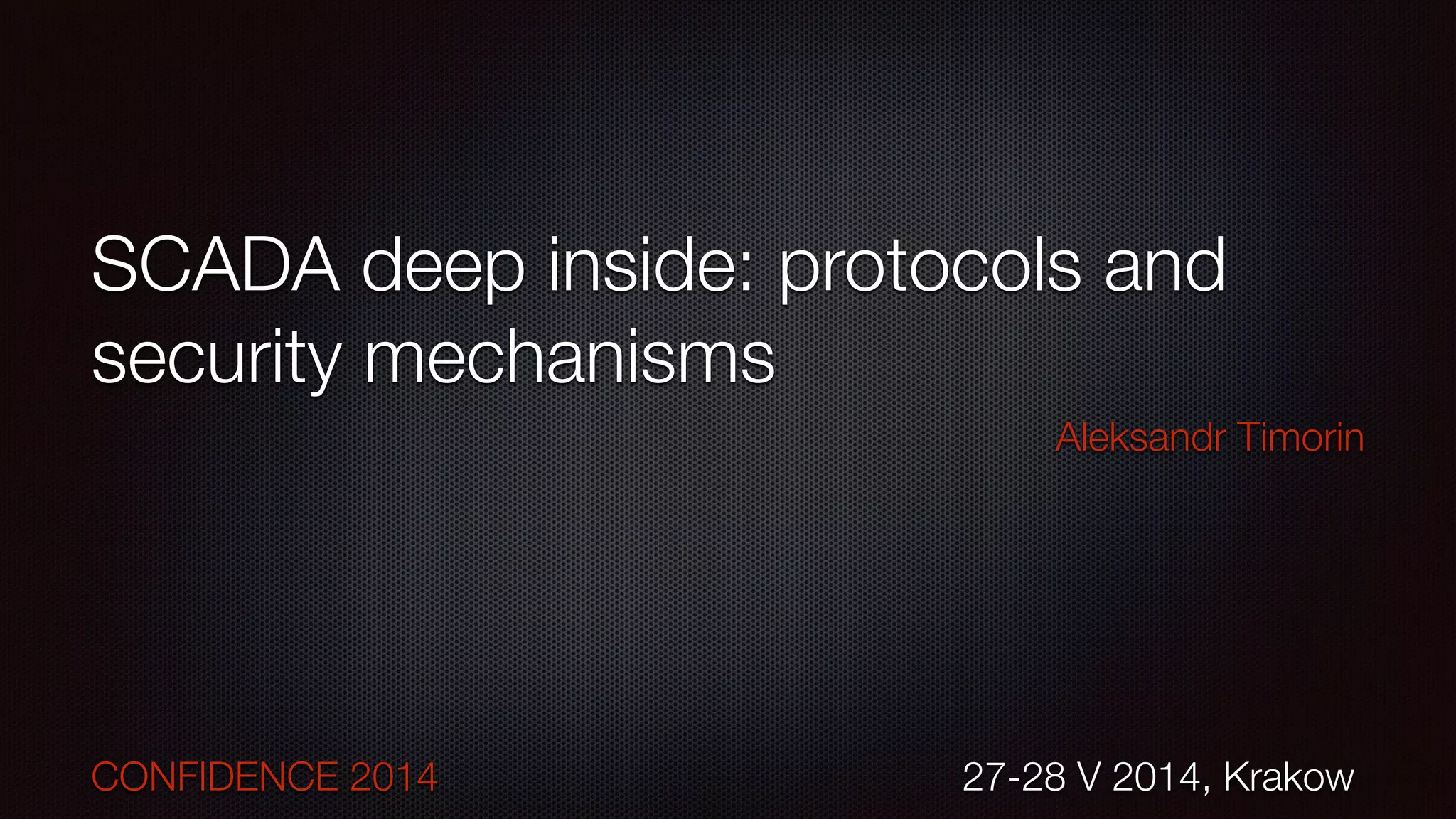 CONFidence 2014: Alexander Timorin: SCADA deep inside: protocols and ...