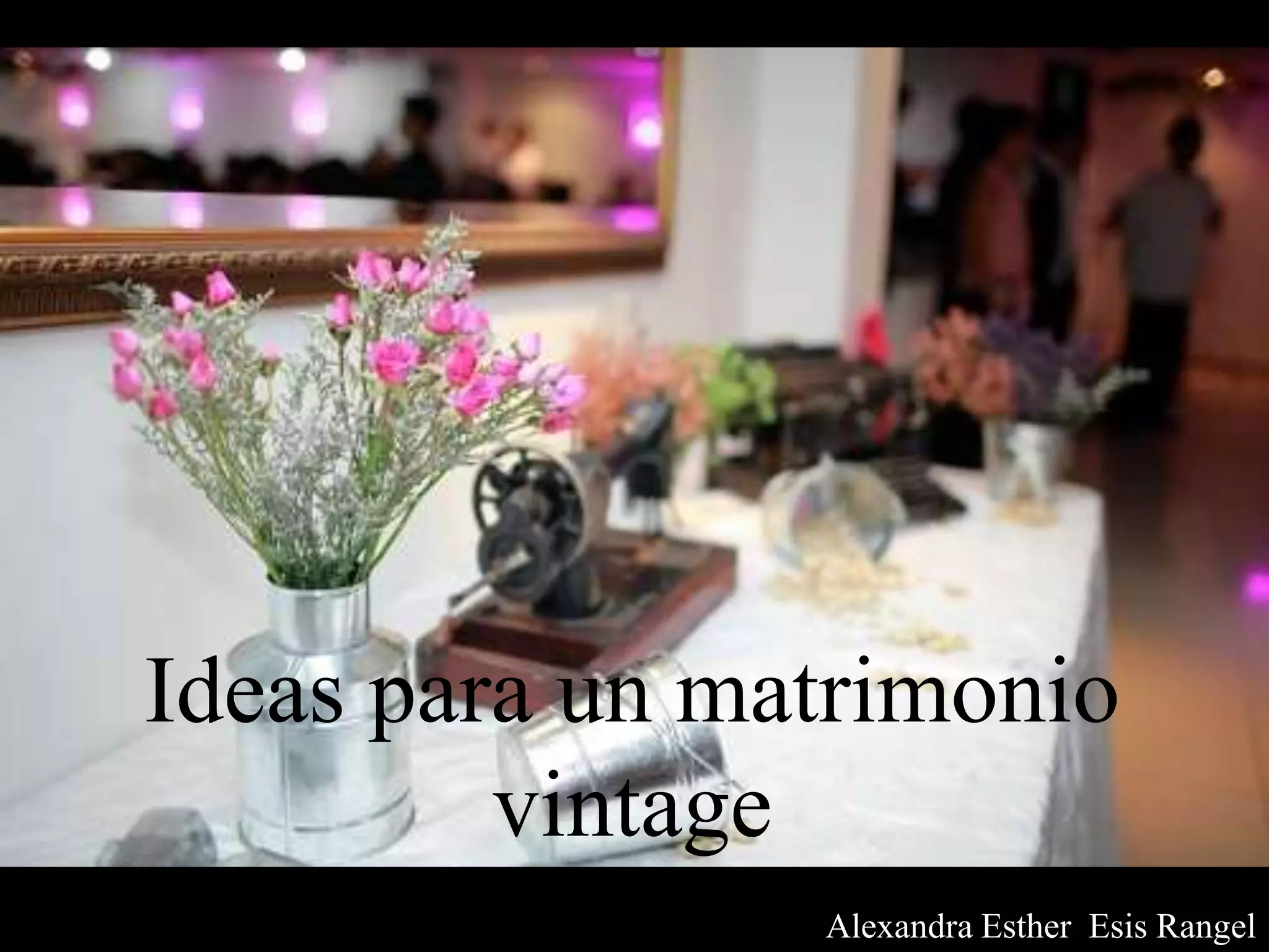 Alexandra Esther Esis Rangel - Ideas Para Un Matrimonio Vintage | PPT