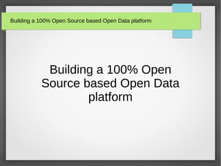 Alex Corbi building a 100 % Open Source based Open Data Platform | PPT