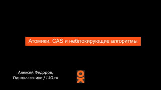 Nonblocking algorithms/CAS/Atomics by Alexey Fyodorov | PPT