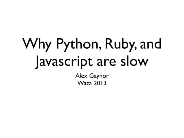 Rdio's Alex Gaynor at Heroku's Waza 2013: Why Python, Ruby and Javascript are Slow | PPT