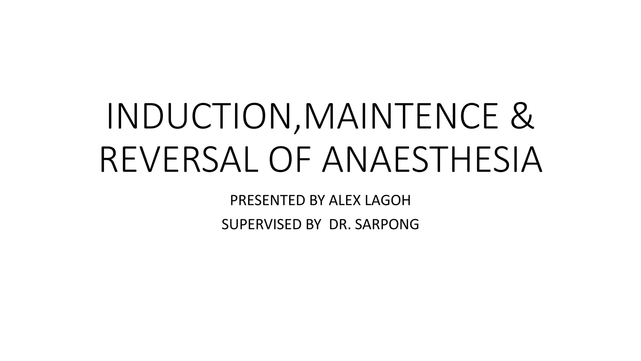 ANAESTHESIA: INDUCTION, MAINTENACE & REVERSAL | PPTX