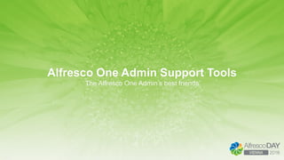 Alfresco Day Vienna 2016: Support Tools für die Admin-Konsole | PPT