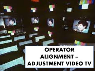 STANDARD KOMPETENSI OPERATOR ALIGNMENT ADJUSTMENT VIDEO TV SESUAI ...