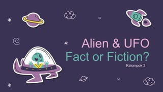 ALIEN AND UFO Fact or Fiction (Group 3).pptx