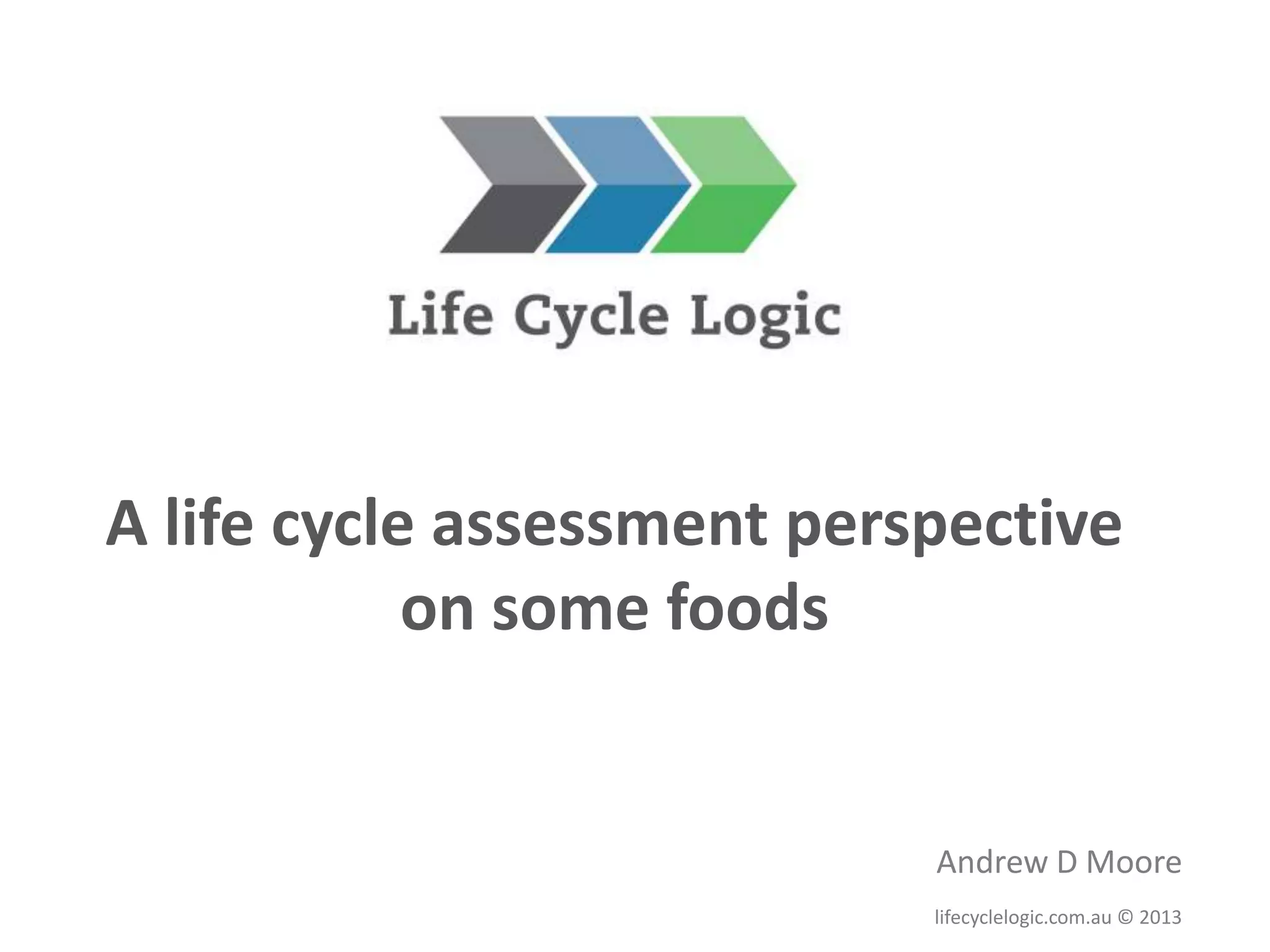A life cycle assessment perspective of some foods (20 nov 2013 life cycle logic) | PPTX