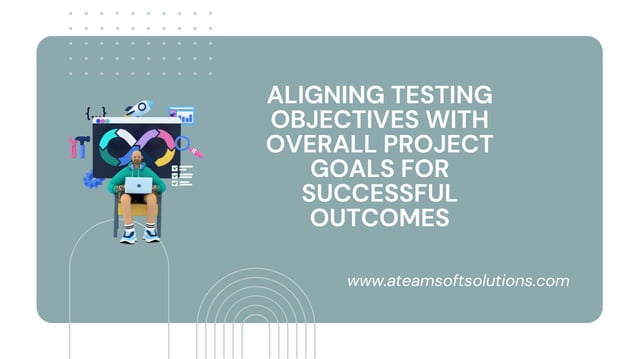 Aligning Testing Objectives With Overall Project Goals For Successful Outcomespdf