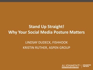 Stand up Straight - Why Your Social Media Posture Matters | PPT