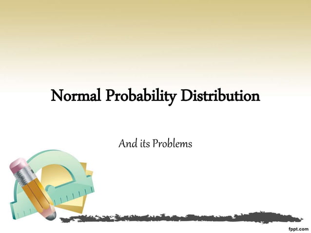 Normal Probabilty Distribution and its Problems | PPT