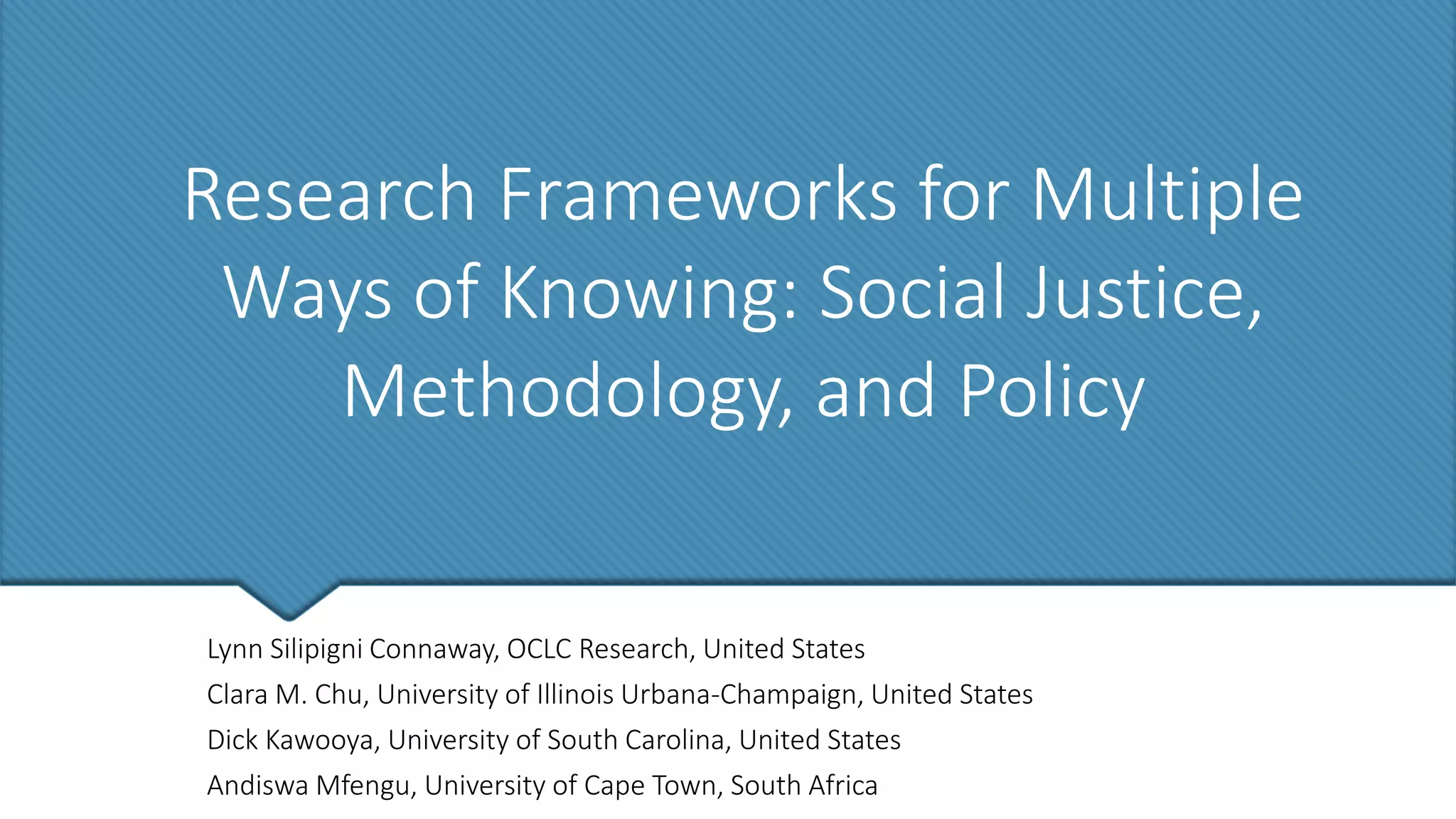 Research Frameworks for Multiple Ways of Knowing: Social Justice, Methodology, and Policy | PPTX
