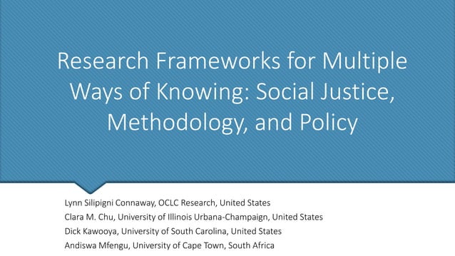 Research Frameworks for Multiple Ways of Knowing: Social Justice, Methodology, and Policy | PPTX