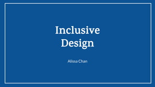 Alissa Chan - Inclusive Design Presentation | PPT