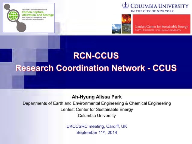 RCN-CCUS Research Coordination Network - CCUS - presentation given by Alissa Park at the UKCCSRC ...