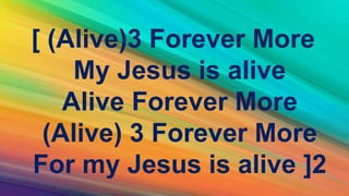 Jesus Is Alive Forevermore