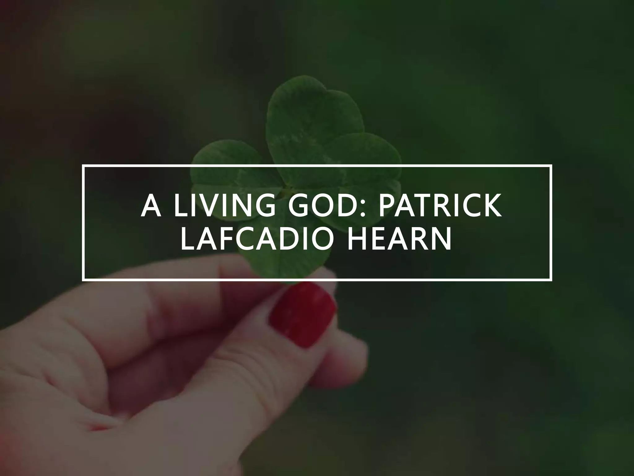 A Living God by Patrick Lafcadio Hearn | PPTX