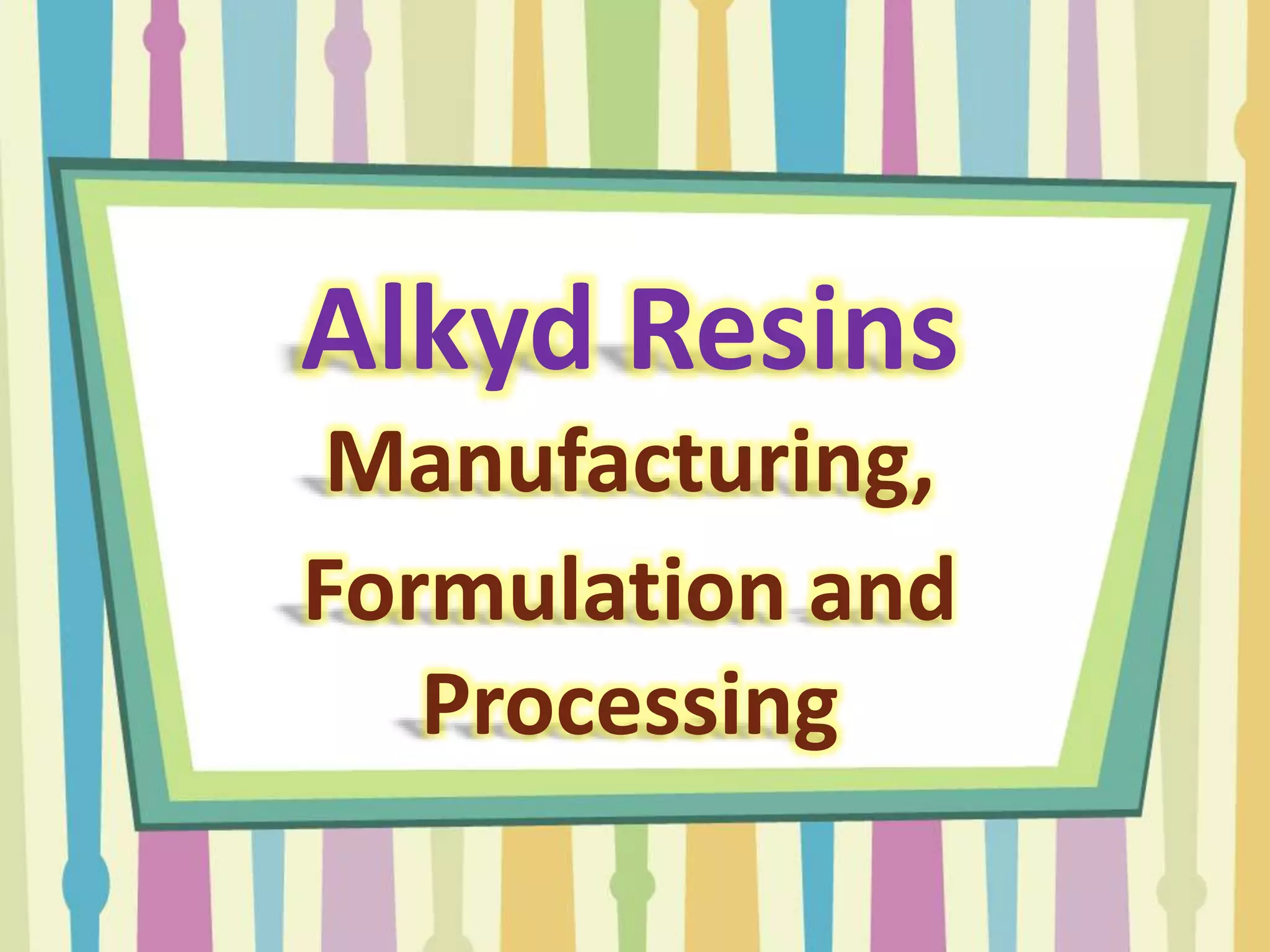 Alkyd Resins Manufacturing, Formulation and Processing | PPTX