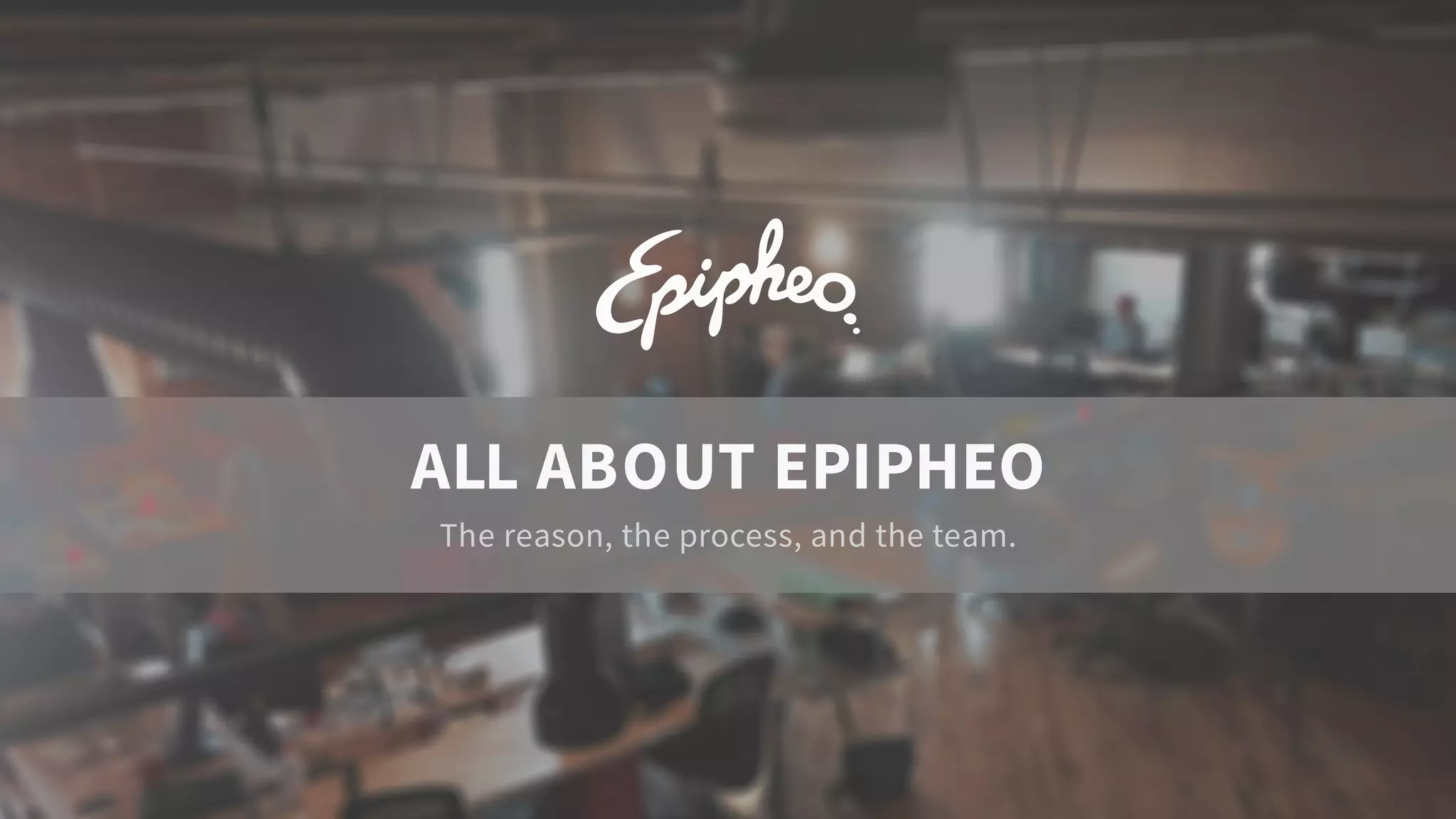 All About Epipheo: The Reason, The Process, and the Team | PPT