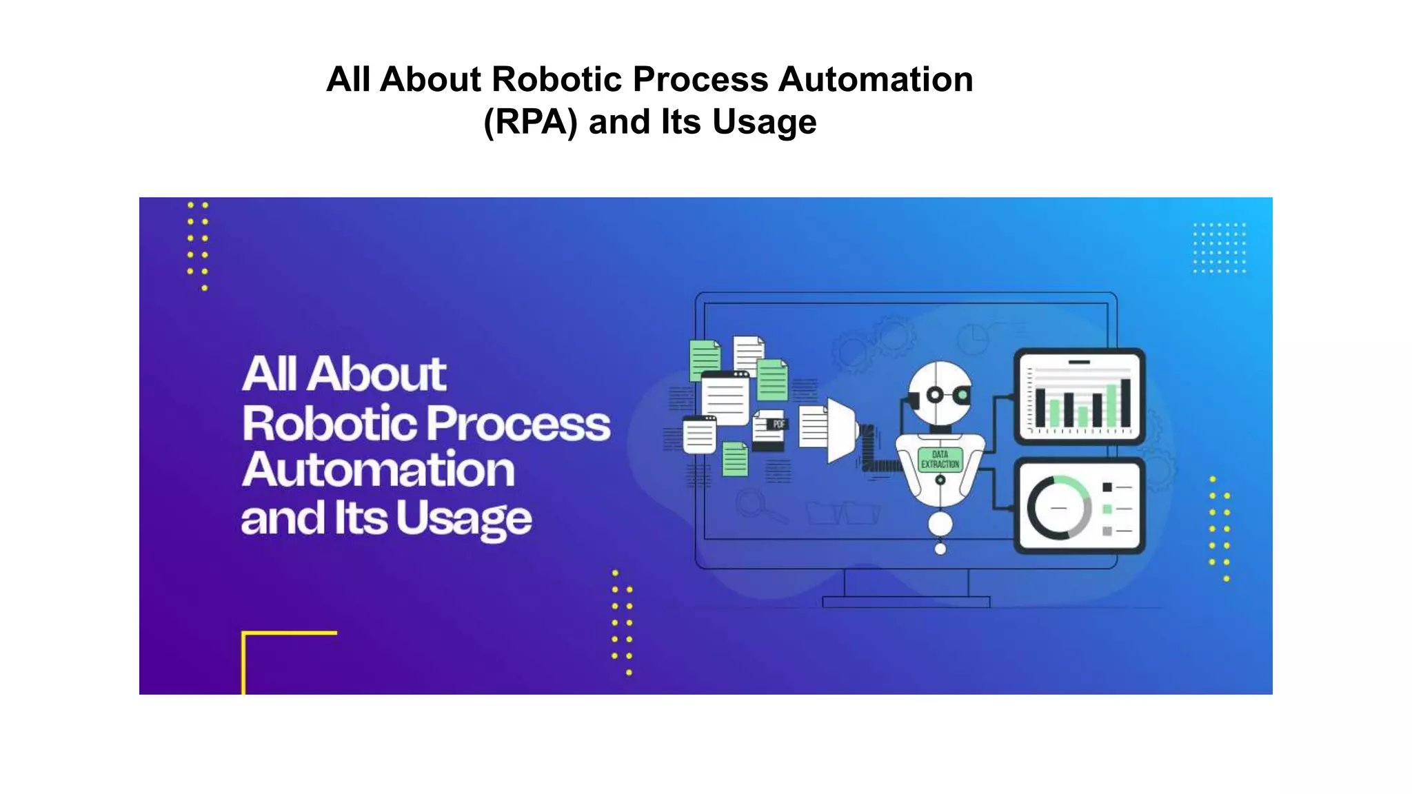 All About Robotic Process Automation (RPA) and Its Usage.pptx