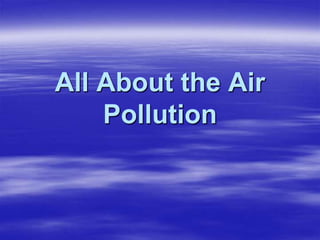 All About the Air Pollution.ppt