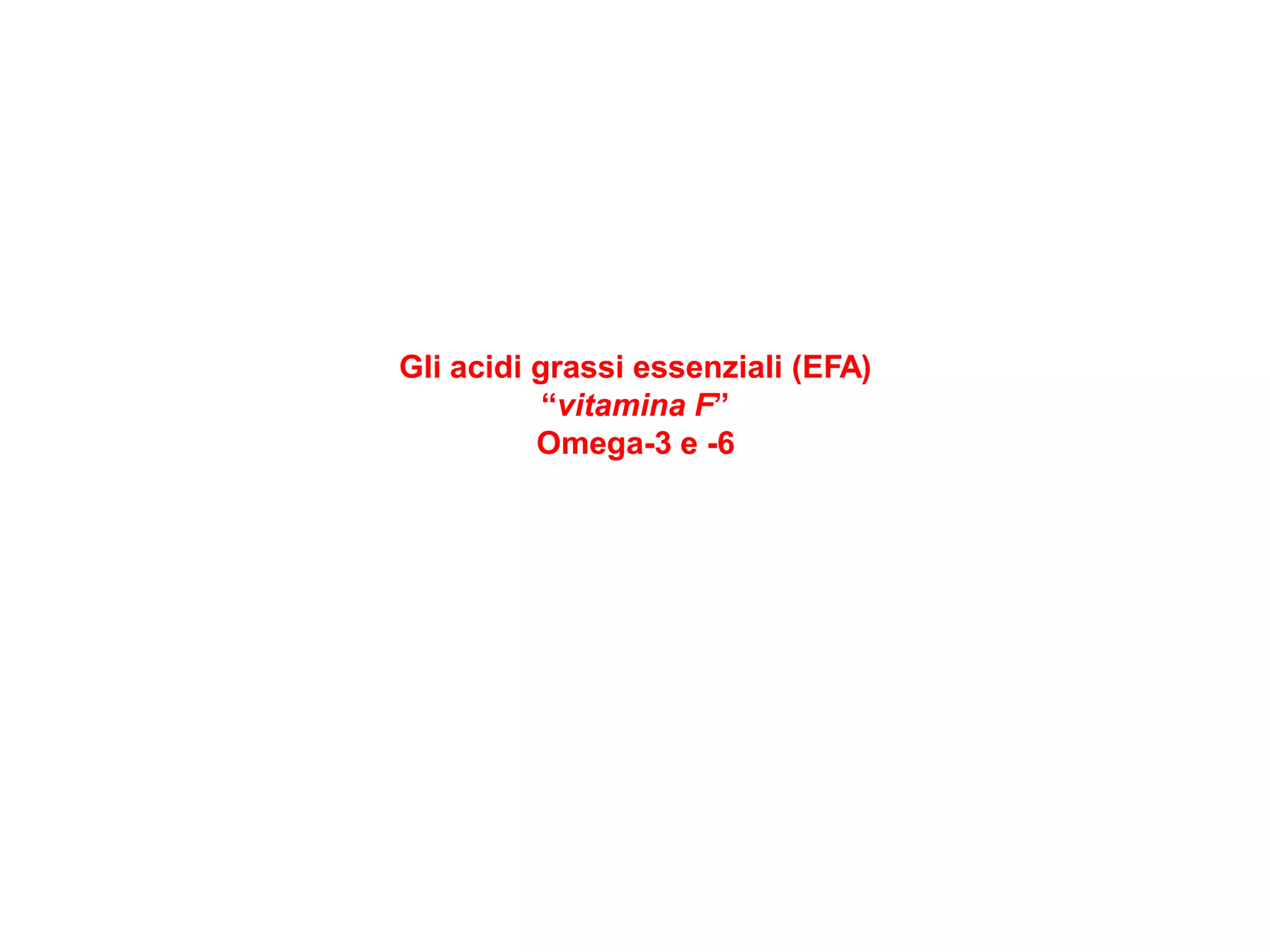 Gli acidi grassi essenziali (EFA) “vitamina F” Omega-3 e -6 | PPTX